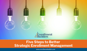 5 Steps to Better Strategic Enrollment Management in Higher Ed